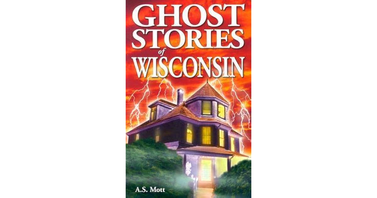 Ghost Stories of Wisconsin by A.S. Mott