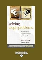 Solving Tough Problems: An Open Way of Talking, Listening, and Creating ...