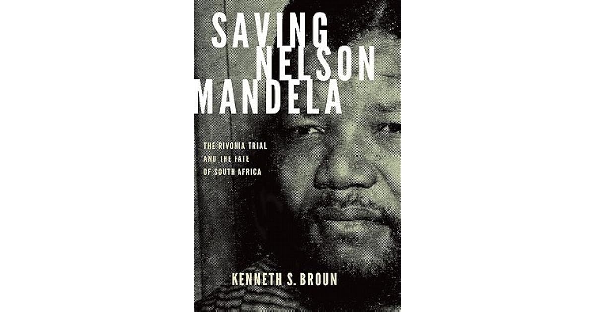 Saving Nelson Mandela: The Rivonia Trial and the Fate of South Africa by Kenneth S. Broun