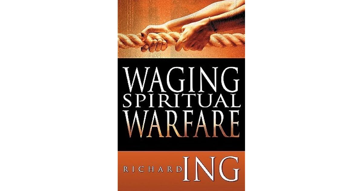 Waging Spiritual Warfare by Richard Ing
