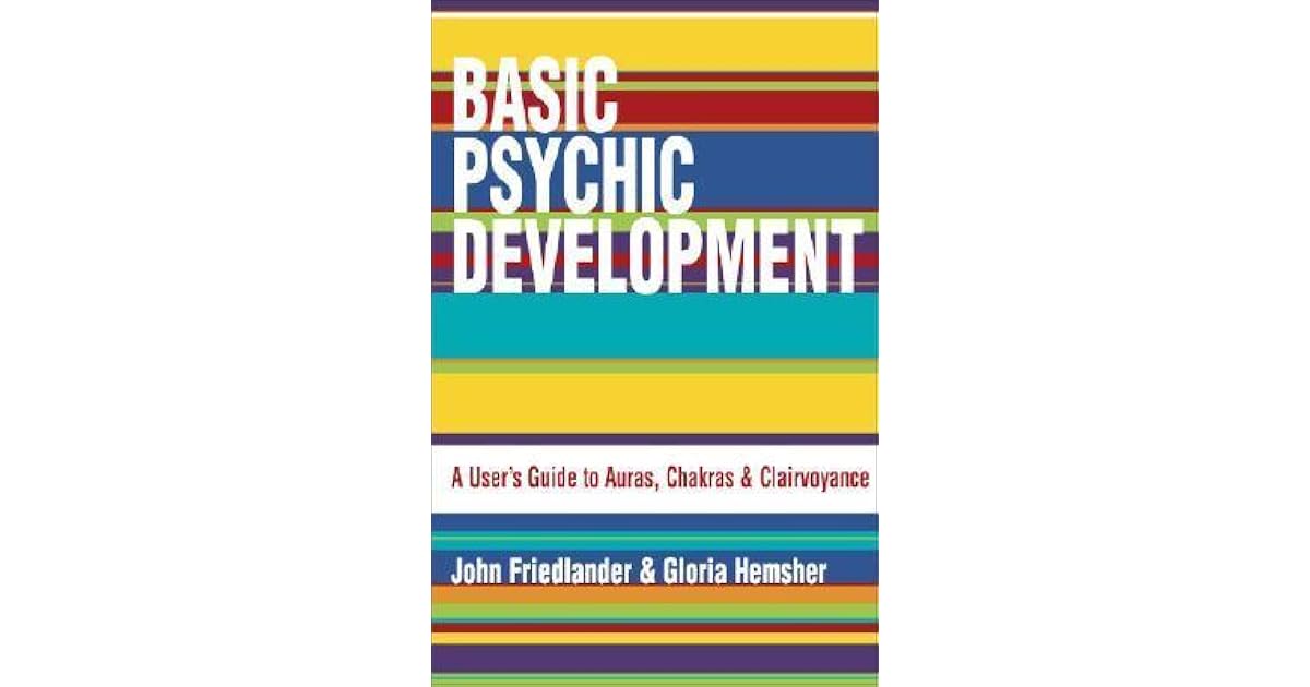 Basic Psychic Development: A User's Guide to Auras, Chakra & Clairvoyance by John Friedlander