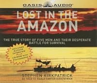 Lost in the Amazon: The True Story of Five Men and Their Desperate ...