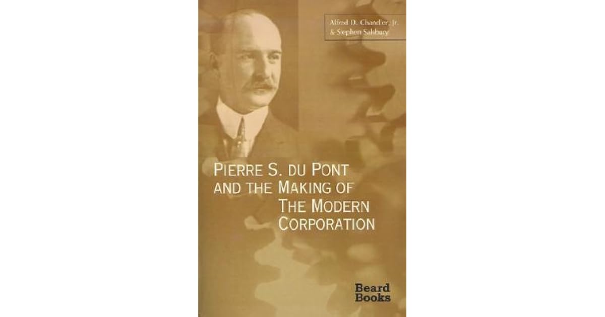 Pierre S. Du Pont and the Making of the Modern Corporation by Alfred D ...