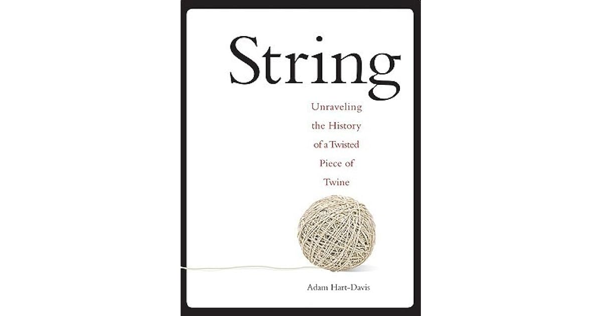 String: Unraveling the History of a Twisted Piece of Twine by Adam Hart ...