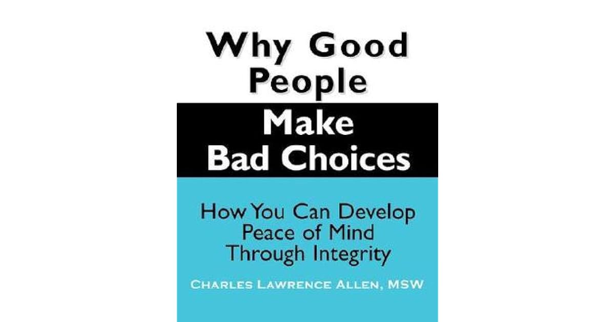 Why Good People Make Bad Choices: How You Can Develop Peace of Mind ...