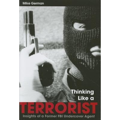 Thinking Like a Terrorist: Insights of a Former FBI Undercover Agent by ...