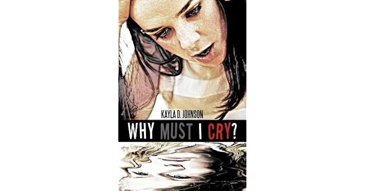 Why Must I Cry? by Kayla D. Johnson