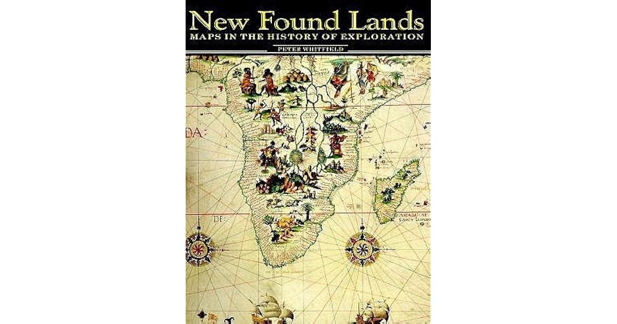 New Found Lands: Maps in the History of Exploration by Peter Whitfield