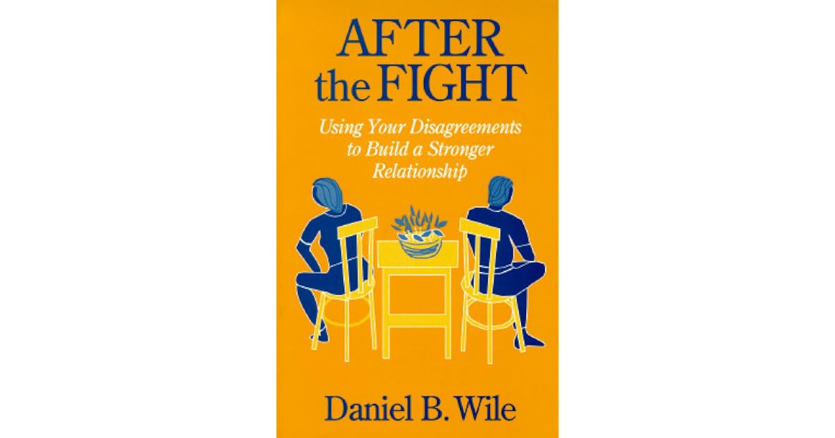 After the Fight: Using Your Disagreements to Build a Stronger ...