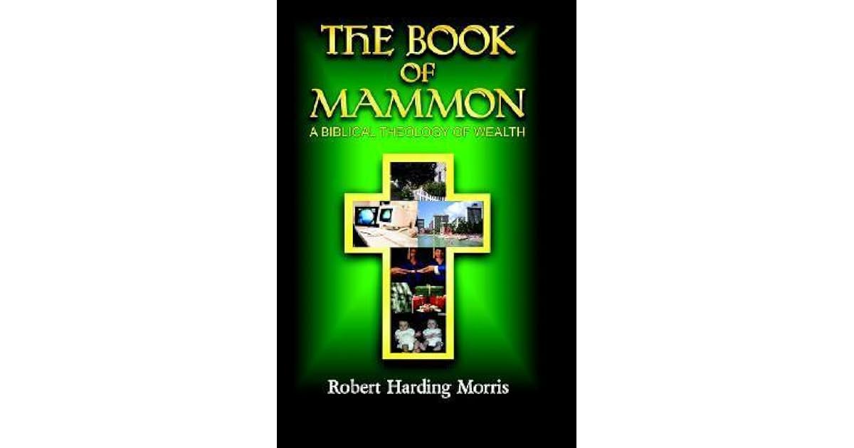 The Book of Mammon: A Biblical Theology of Wealth by Robert Harding Morris
