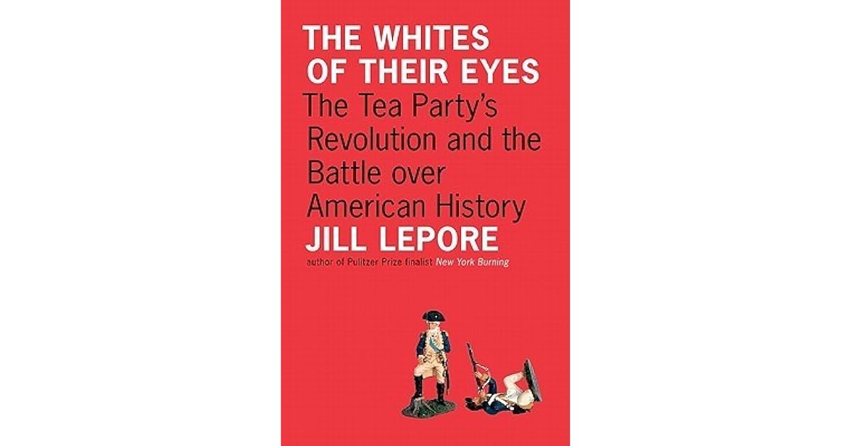 The Whites of Their Eyes: The Tea Party's Revolution and the Battle ...