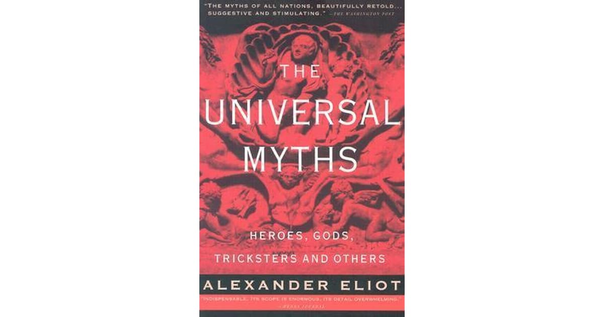 The Universal Myths: Heroes, Gods, Tricksters and Others by Alexander Eliot