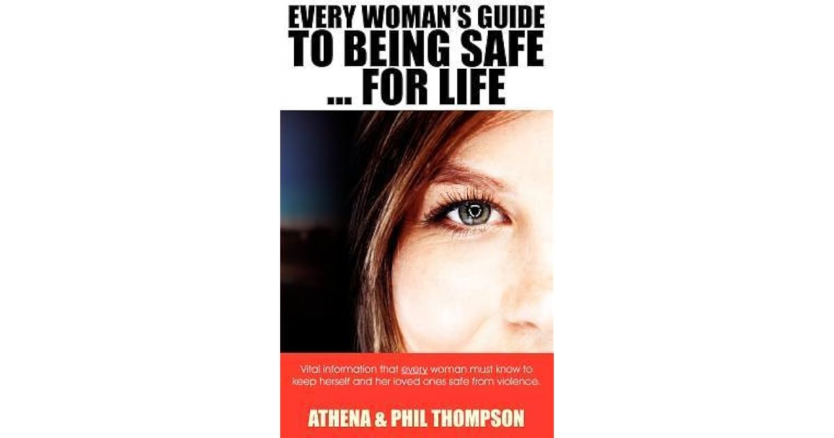 Every Woman's Guide to Being Safe...for Life by Athena Thompson