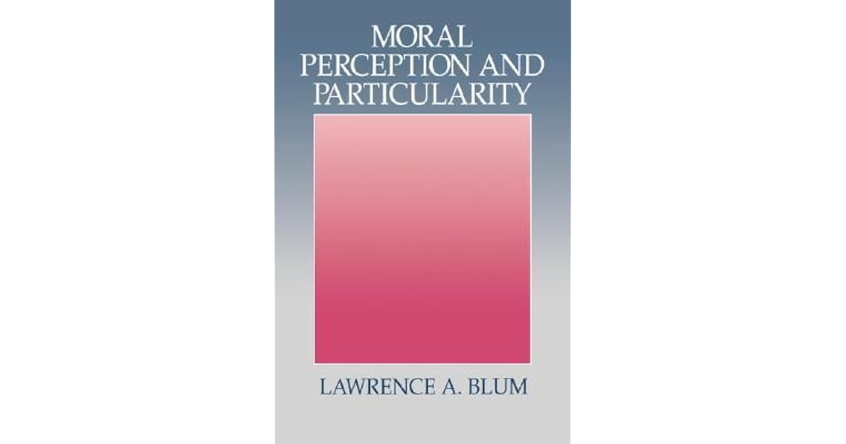 Moral Perception And Particularity by Lawrence A. Blum