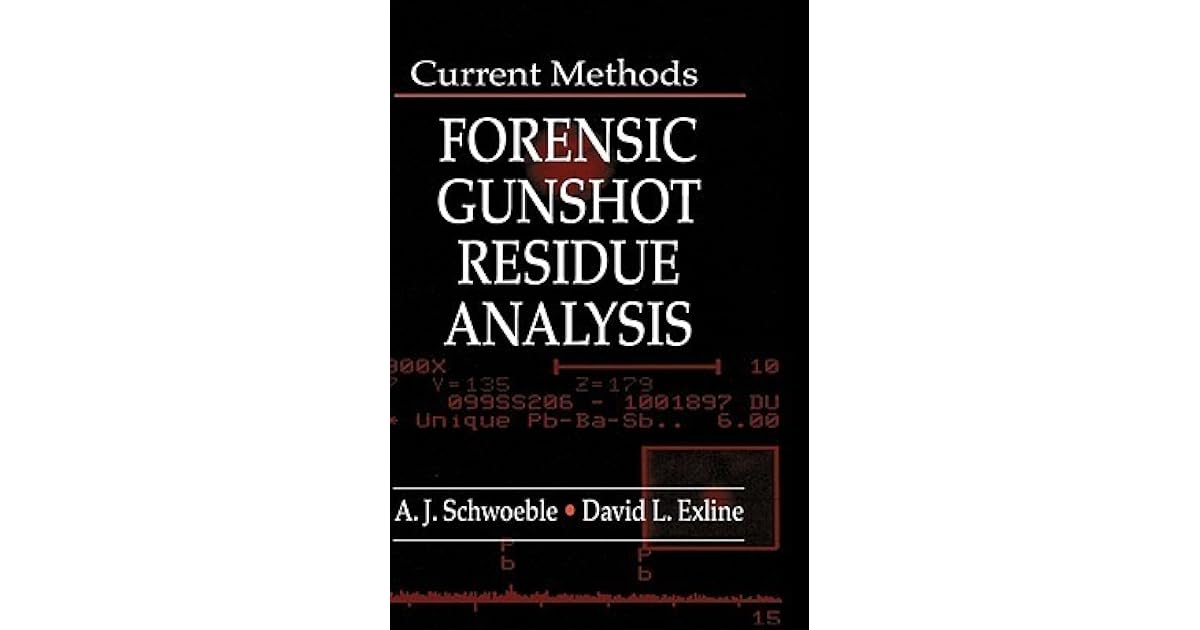 Current Methods in Forensic Gunshot Residue Analysis by A.J. Schwoeble