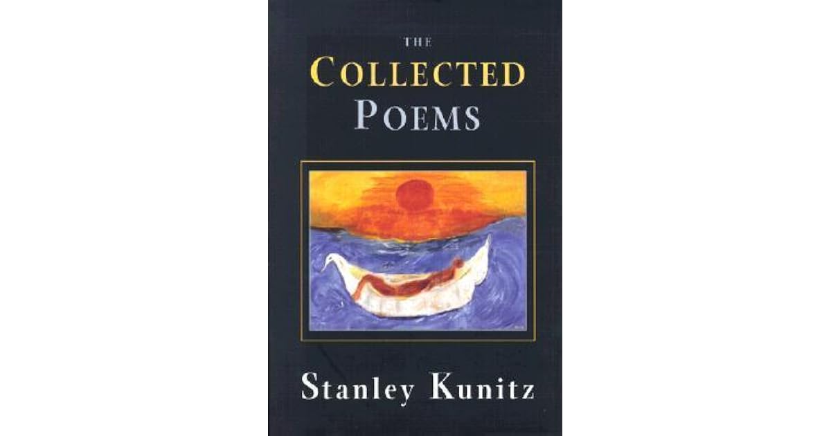 The Collected Poems of Stanley Kunitz by Stanley Kunitz