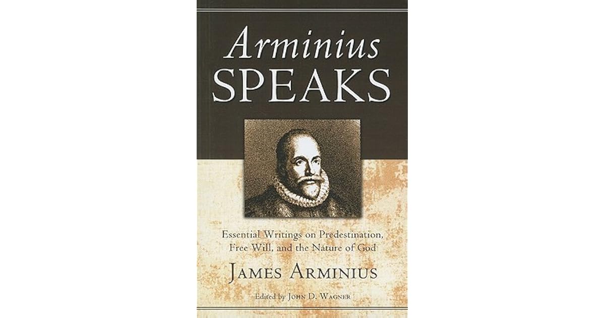 Arminius Speaks: Essential Writings on Predestination, Free Will, and ...