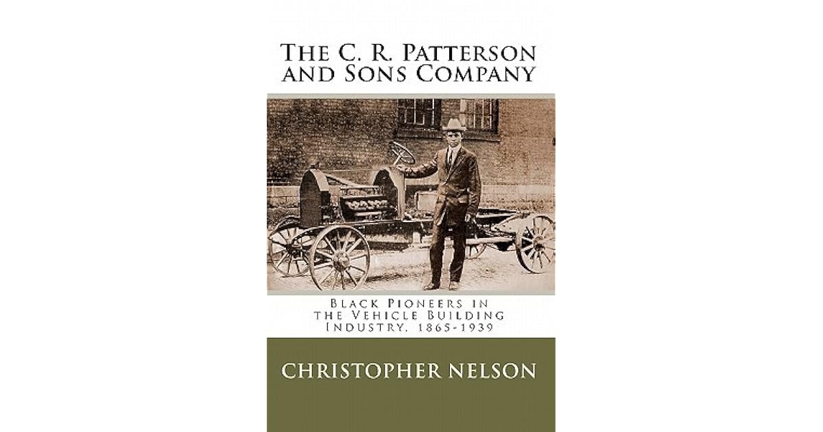 The C. R. Patterson and Sons Company: Black Pioneers in the Vehicle Building Industry, 1865-1939 ...