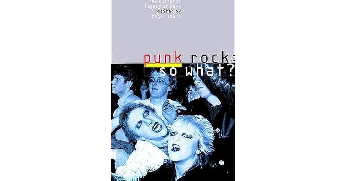 Punk Rock: So What?: The Cultural Legacy of Punk by Roger Sabin