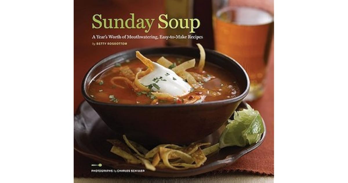 Sunday Soup: A Year's Worth of Mouth-Watering, Easy-to-Make Recipes by ...