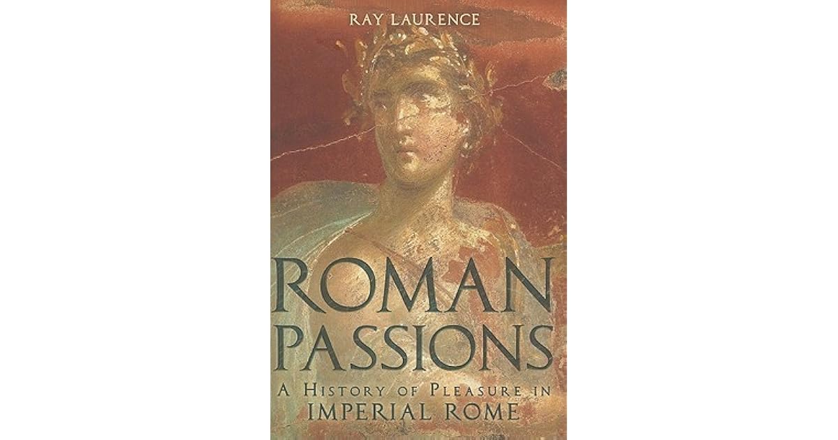 Roman Passions: A History of Pleasure in Imperial Rome by Ray Laurence