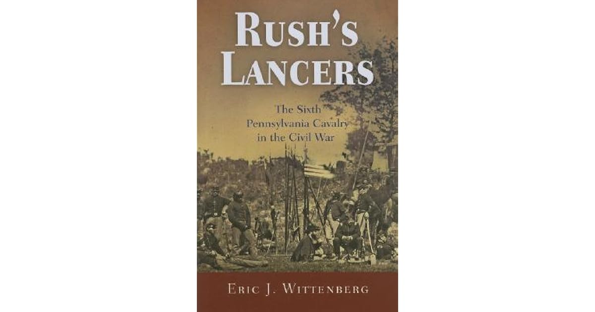 Rush's Lancers: The Sixth Pennsylvania Cavalry in the Civil War by Eric ...