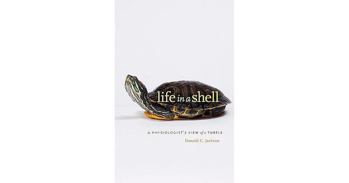 Life in a Shell: A Physiologist's View of a Turtle by Donald C. Jackson