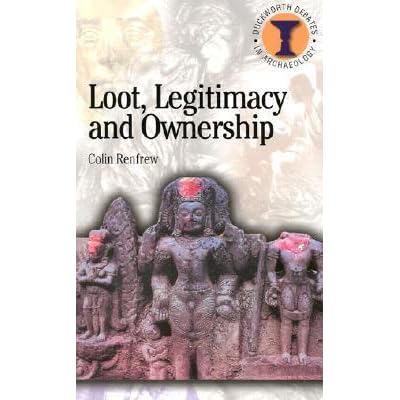 Loot, Legitimacy and Ownership: The Ethical Crisis in Archaeology by ...