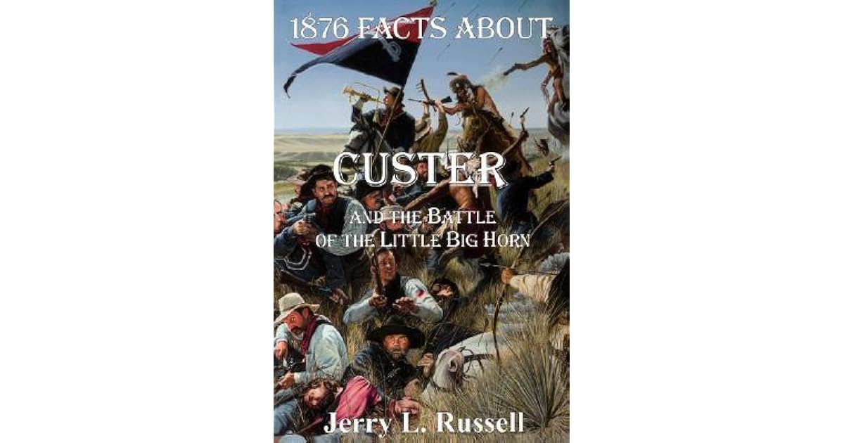 1876 Facts About Custer And The Battle Of The Little Big Horn by Jerry ...