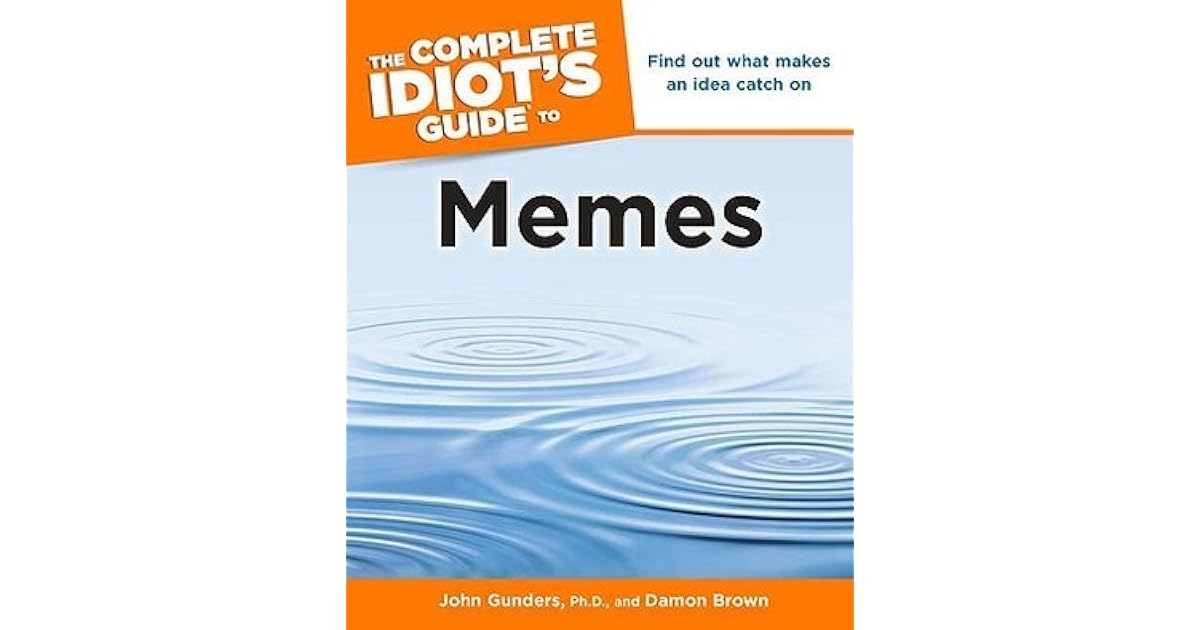 The Complete Idiot's Guide to Memes by John Gunders