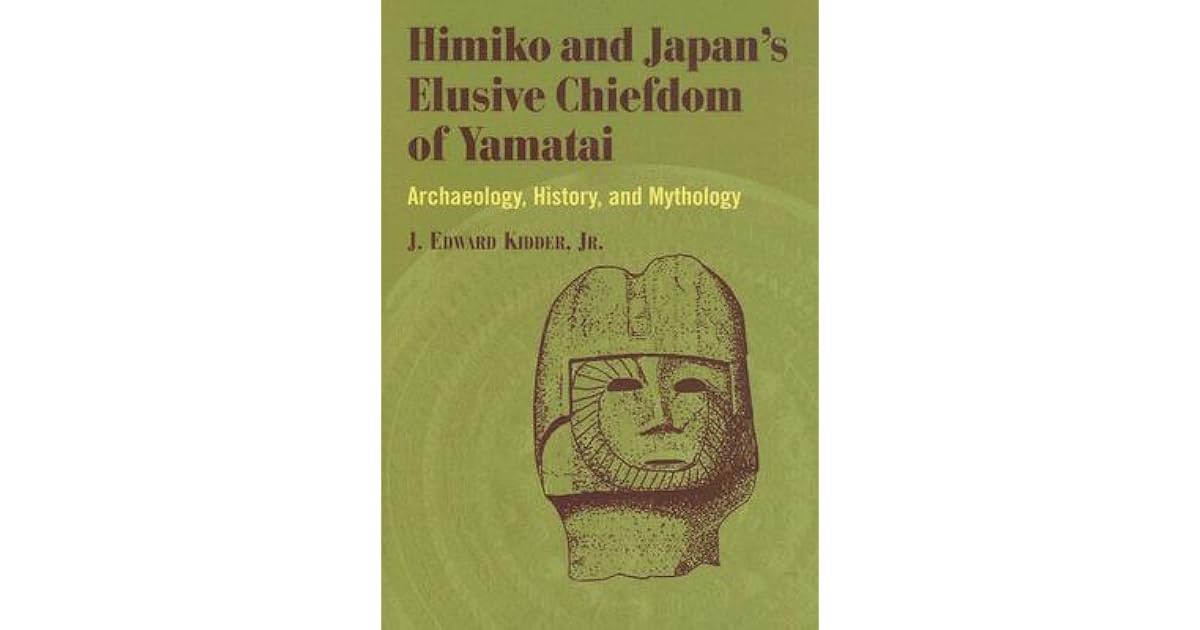 Himiko and Japan's Elusive Chiefdom of Yamatai: Archaeology, History ...