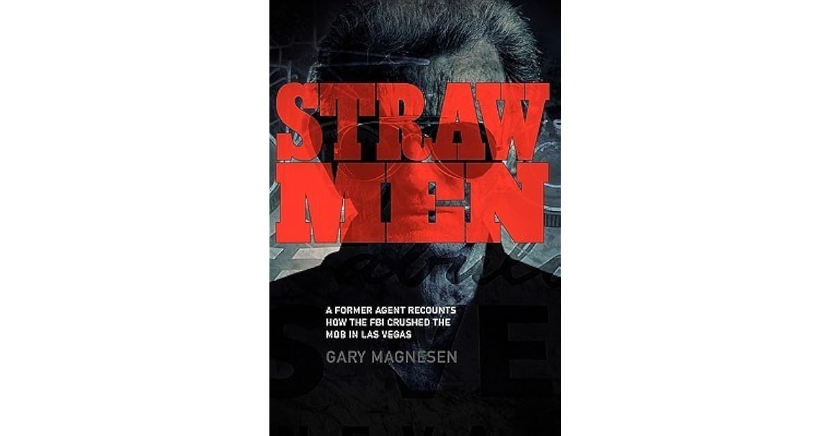 Straw Men: A Former Agent Recounts how the FBI Crushed the Mob in Las Vegas by Gary Magnesen