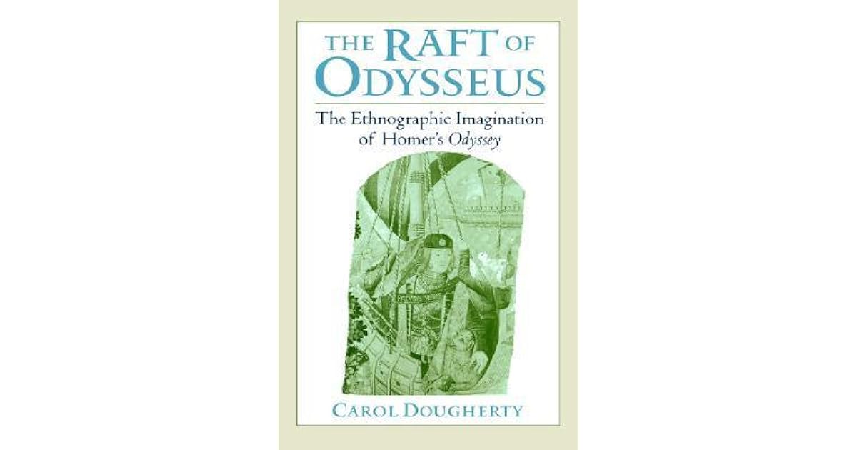 The Raft of Odysseus: The Ethnographic Imagination of Homer's Odyssey ...