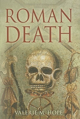 Roman Death: The Dying and the Dead in Ancient Rome by Valerie M. Hope