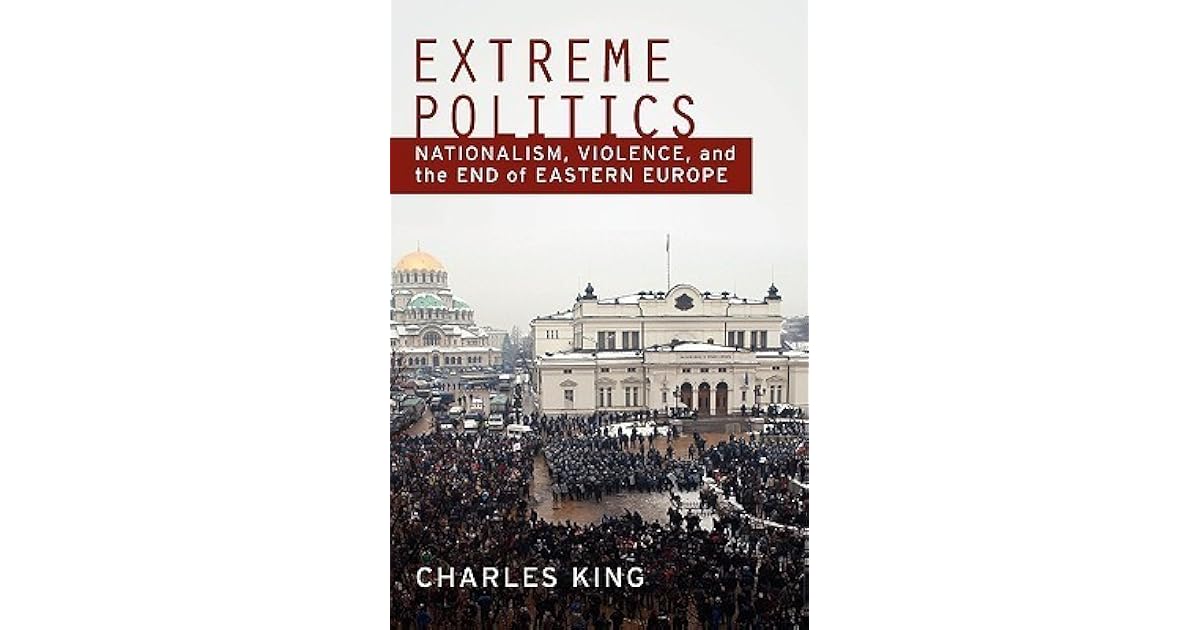 Extreme Politics: Nationalism, Violence, and the End of Eastern Europe ...