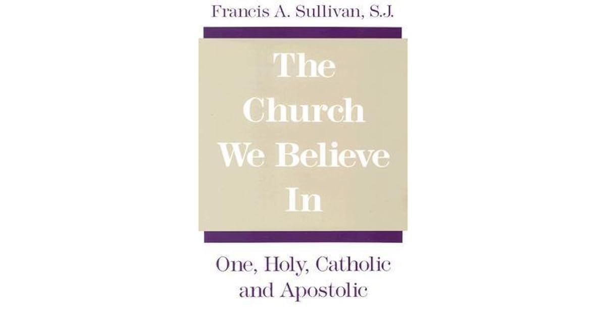 The Church We Believe in: One, Holy, Catholic and Apostolic by Francis ...
