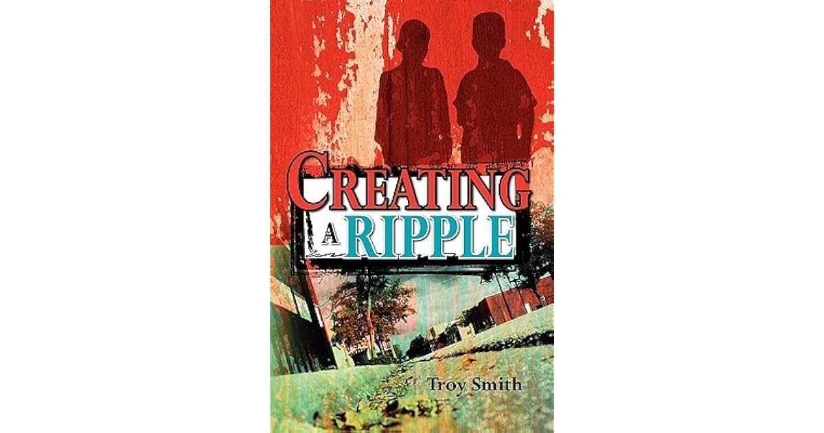 Creating A Ripple by Troy Smith