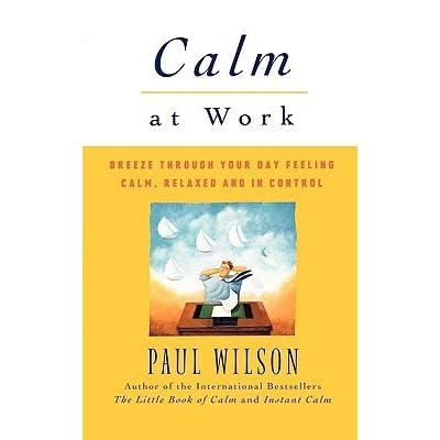 Calm at Work: Breeze Through Your Day Feeling Calm, Relaxed and In ...