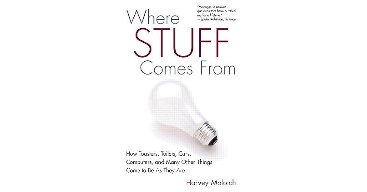 Where Stuff Comes from: How Toasters, Toilets, Cars, Computers and Many ...
