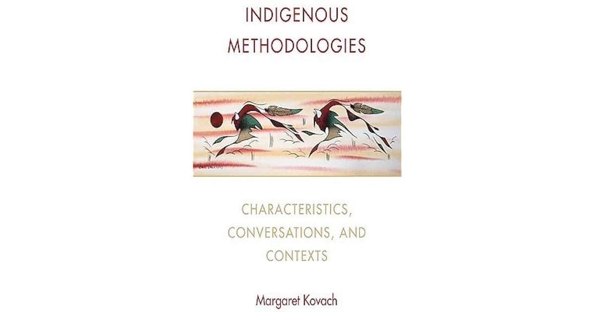 Indigenous Methodologies: Characteristics, Conversations, and Contexts ...