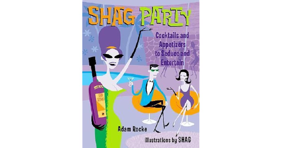 Shag Party: Cocktails and Appetizers to Seduce and Entertain by Adam Rocke