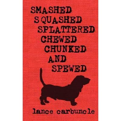 Smashed, Squashed, Splattered, Chewed, Chunked and Spewed by Lance ...
