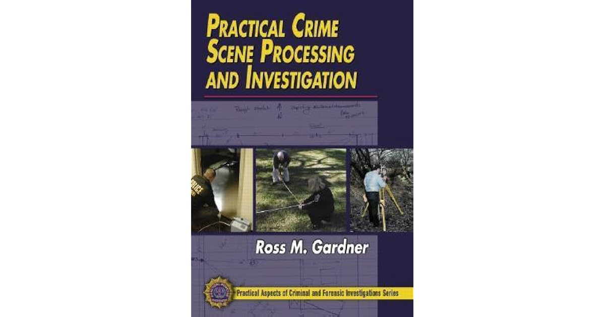 Practical Crime Scene Processing and Investigation by Ross M. Gardner