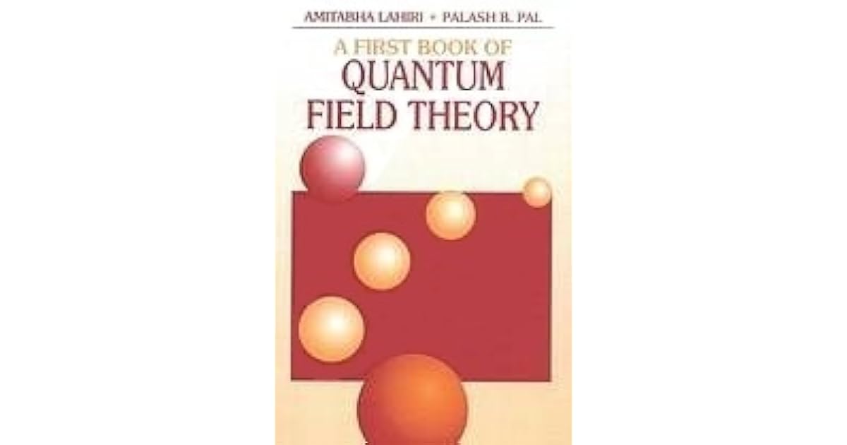 A First Book of Quantum Field Theory by Amitabha Lahiri