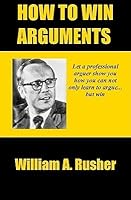 How to Win Arguments by William A. Rusher