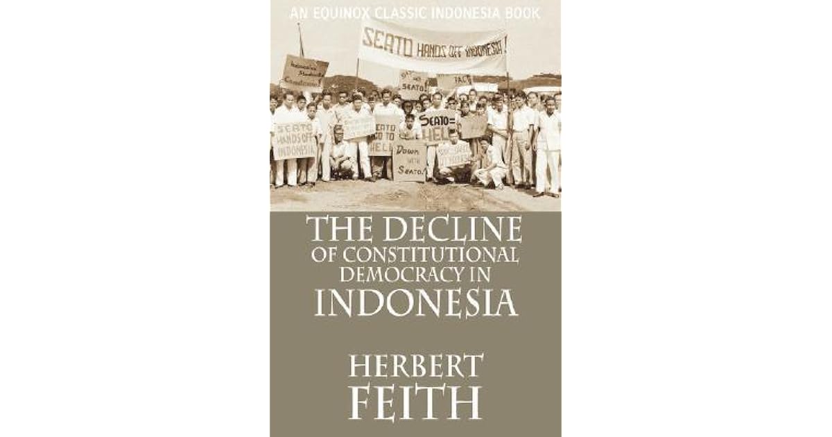 The Decline of Constitutional Democracy in Indonesia by Herbert Feith