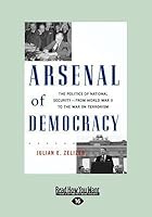 Arsenal of Democracy: The Politics of National Security--From World War ...