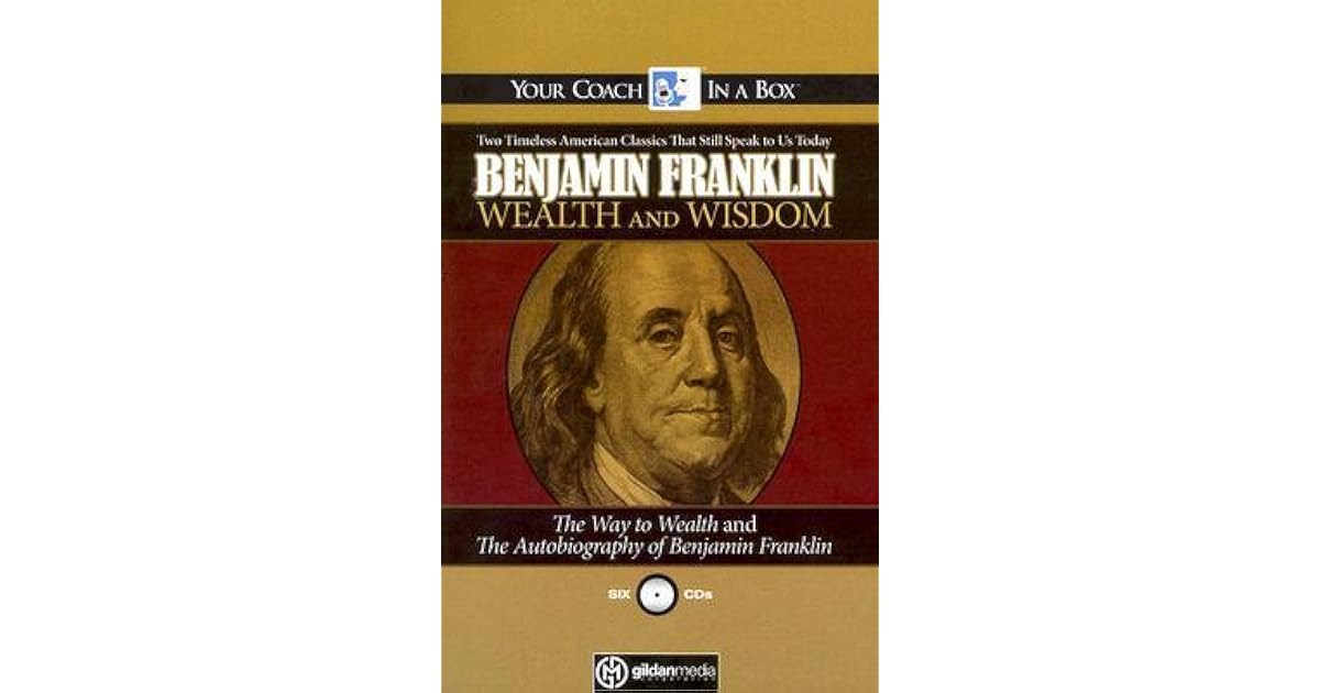 Wealth and Wisdom: The Way to Wealth and The Autobiography of Benjamin ...