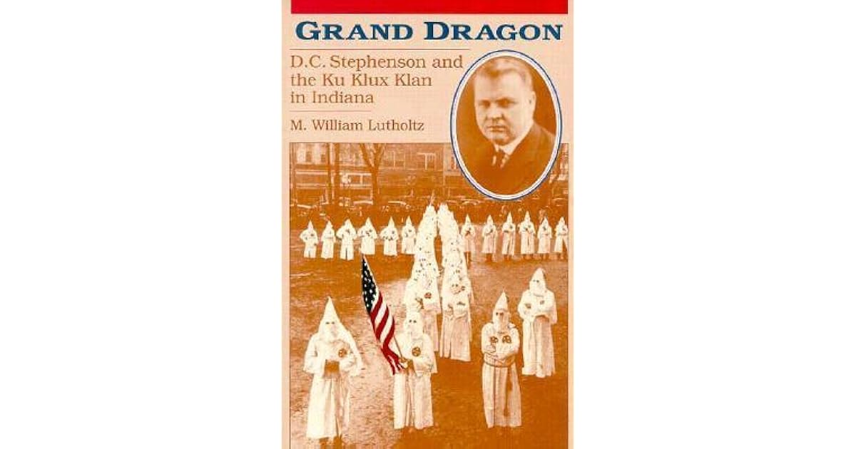 Grand Dragon: D.C. Stephenson and the Ku Klux Klan by M. William Lutholtz