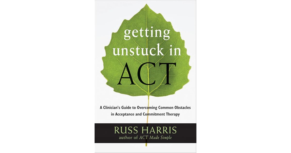 Getting Unstuck in ACT: A Clinician's Guide to Overcoming Common ...